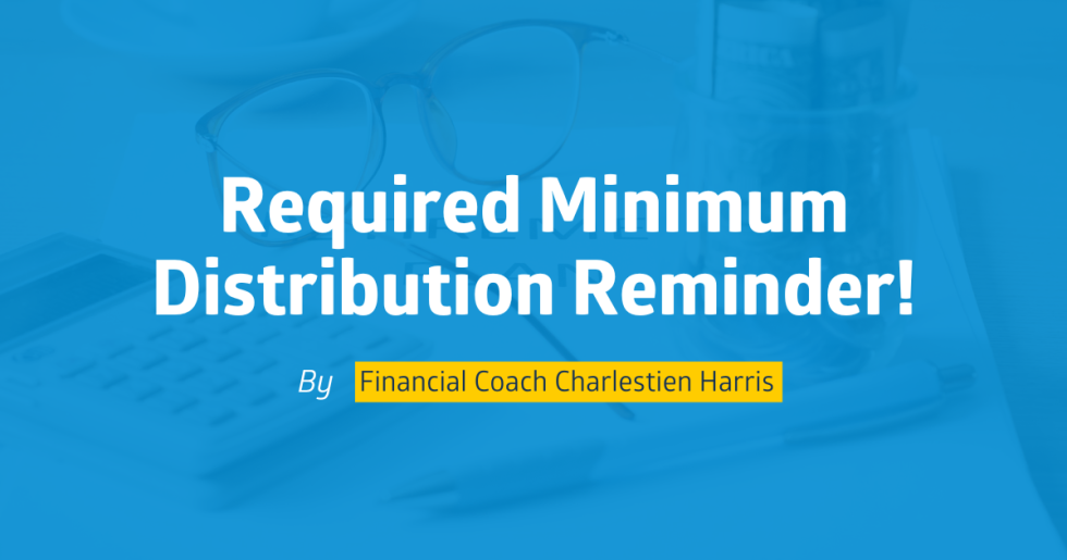 Required Minimum Distribution Reminder! Required Minimum Distribution Reminder!